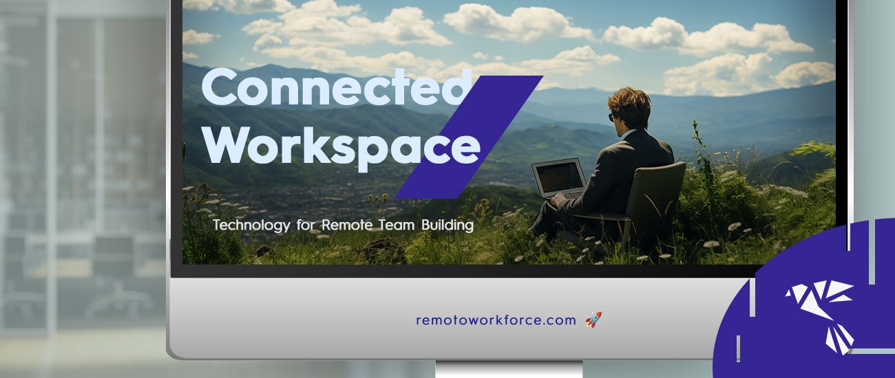 The Connected Workspace: Leveraging Technology for Remote Team Building | Remoto Workforce